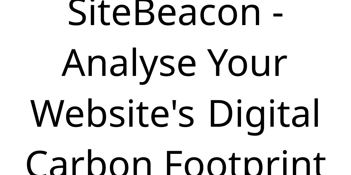 SiteBeacon - Analyse Your Website's Digital Carbon Footprint